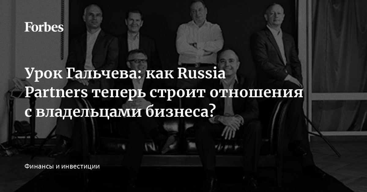 Урок Гальчева: как Russia Partners теперь строит отношения с ...
