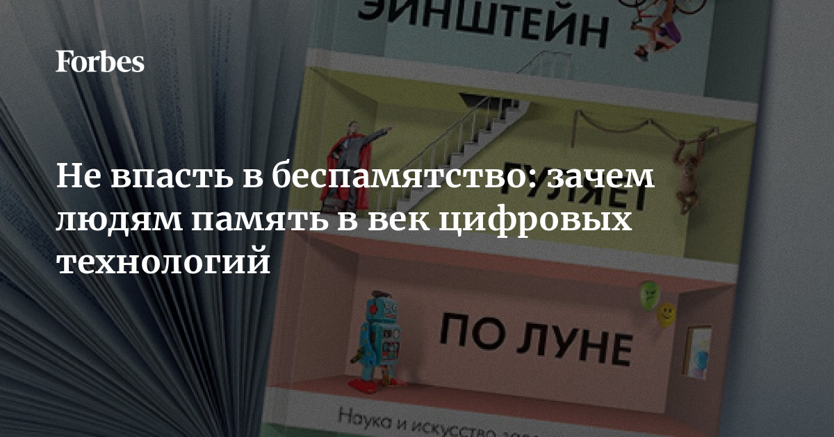 Не впасть в беспамятство: зачем людям память в век цифровых технологий ...