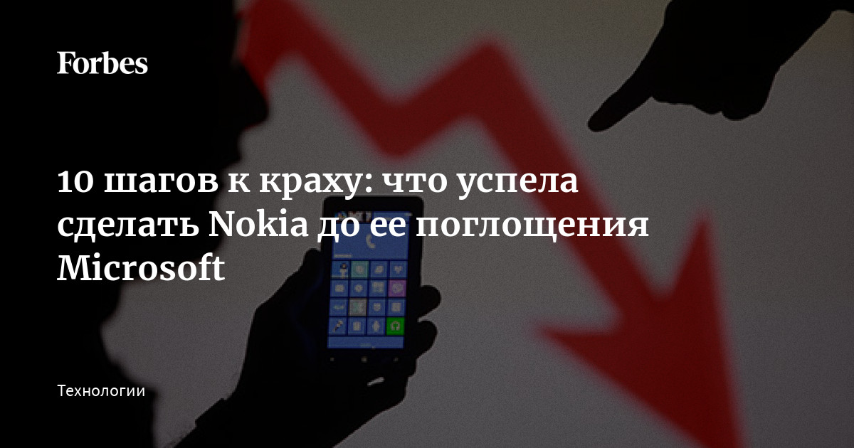 10 шагов к краху: что успела сделать Nokia до ее поглощения Microsoft | Forbes.ru