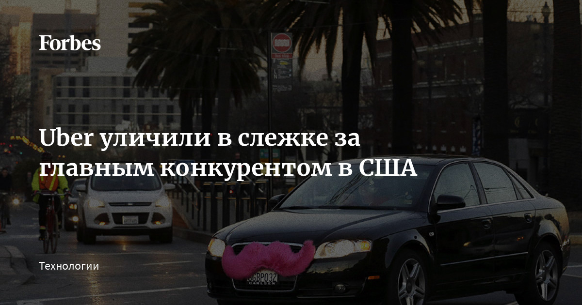 Uber уличили в слежке за главным конкурентом в США | Forbes.ru