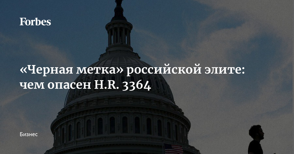 «Черная метка» российской элите: чем опасен H.R. 3364 | Forbes.ru