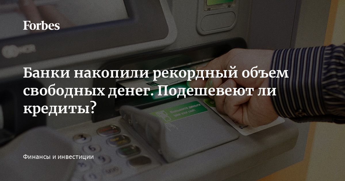 Банки накопили рекордный объем свободных денег. Подешевеют ли кредиты ...