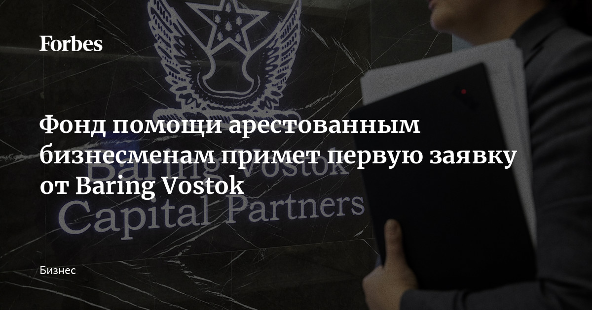 Фонд помощи арестованным бизнесменам примет первую заявку от Baring ...