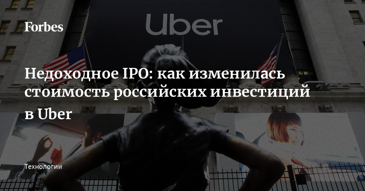 Недоходное IPO: как изменилась стоимость российских инвестиций в Uber | Forbes.ru