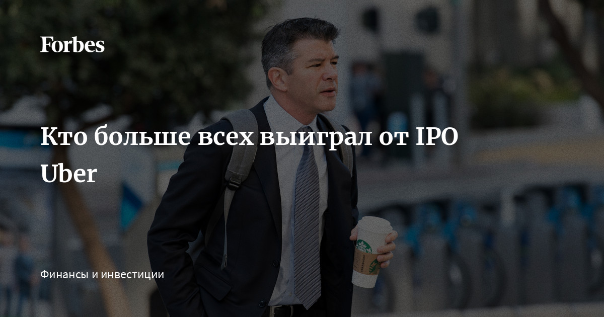 Кто больше всех выиграл от IPO Uber | Forbes.ru