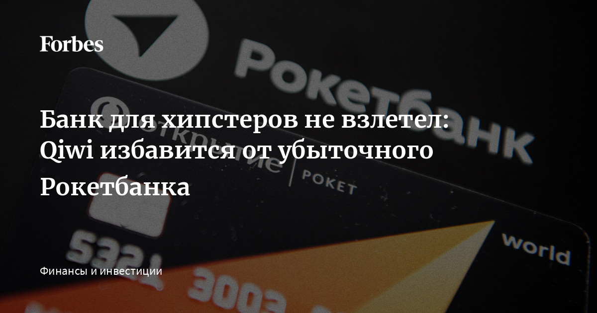 Банк для хипстеров не взлетел: Qiwi избавится от убыточного Рокетбанка | Forbes.ru