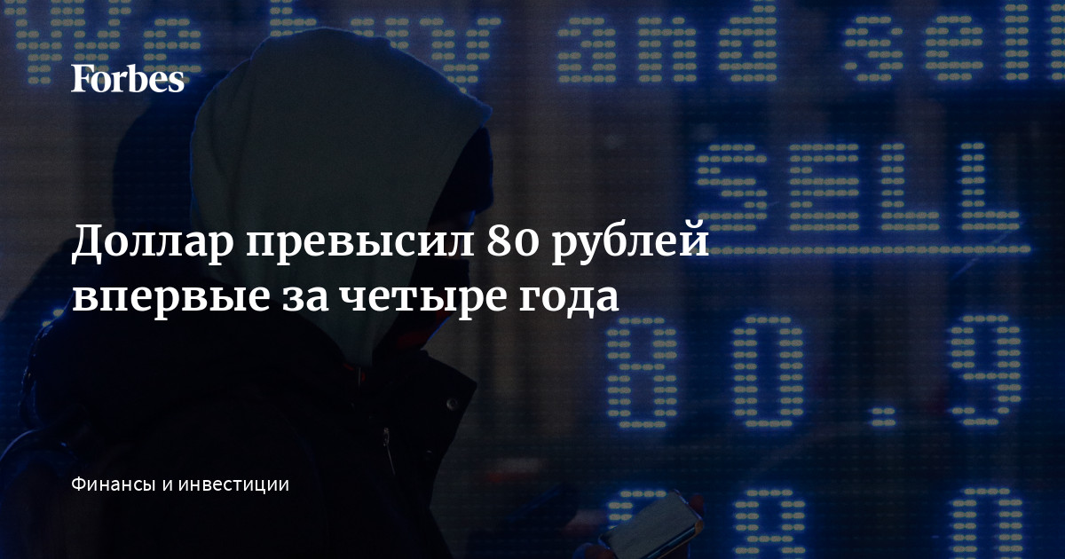 Доллар превысил 80 рублей впервые за четыре года | Forbes.ru