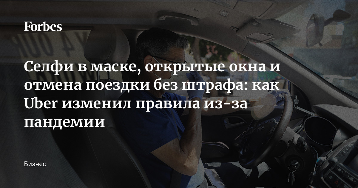 Селфи в маске, открытые окна и отмена поездки без штрафа: как Uber изменил правила из-за ...