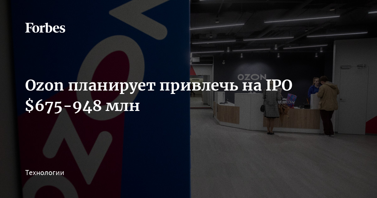 Ozon планирует привлечь на IPO $675-948 млн | Forbes.ru