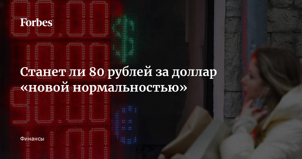 Станет ли 80 рублей за доллар «новой нормальностью» | Forbes.ru