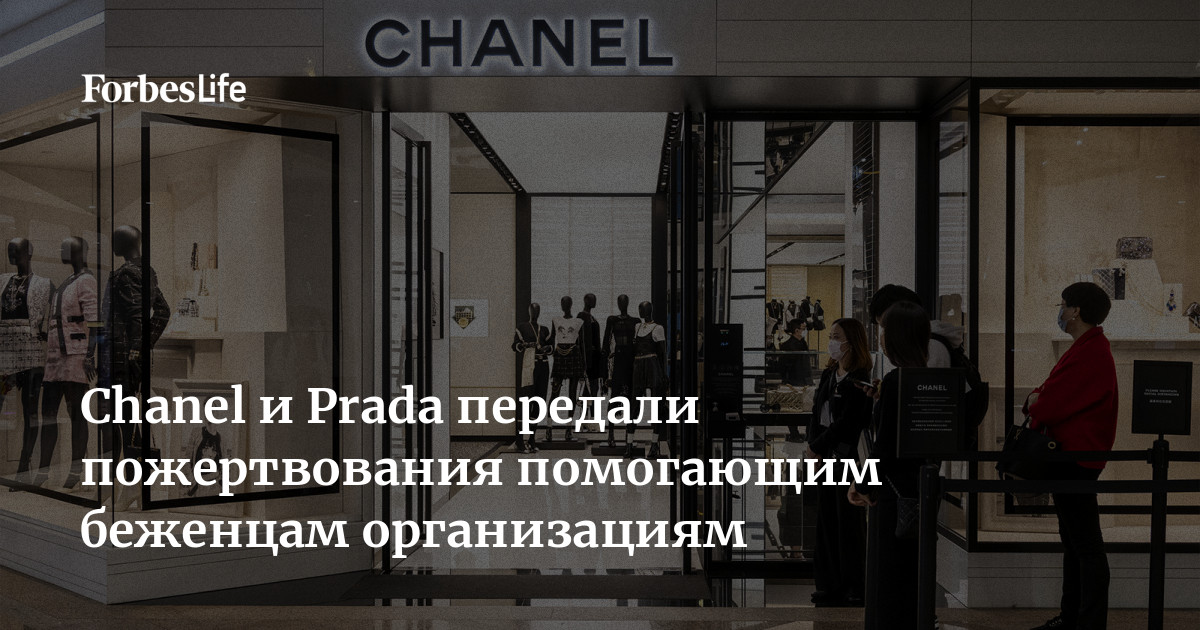 Chanel и Prada передали пожертвования помогающим беженцам организациям ...
