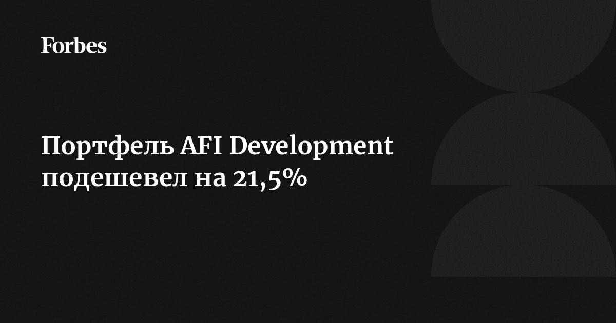 Портфель AFI Development подешевел на 21,5% | Forbes.ru