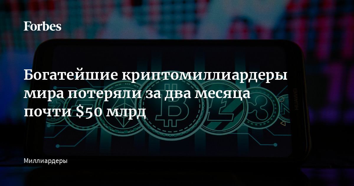 Богатейшие криптомиллиардеры мира потеряли за два месяца почти $50 млрд | Forbes.ru