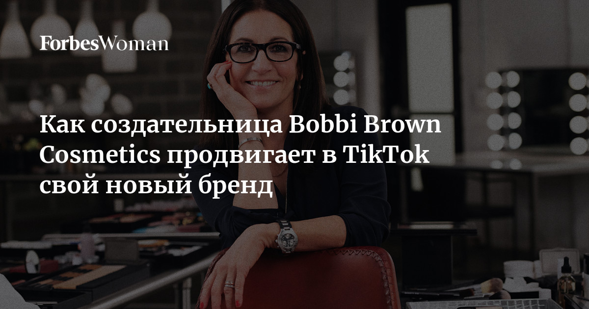 Как создательница Bobbi Brown Cosmetics продвигает в TikTok свой новый ...