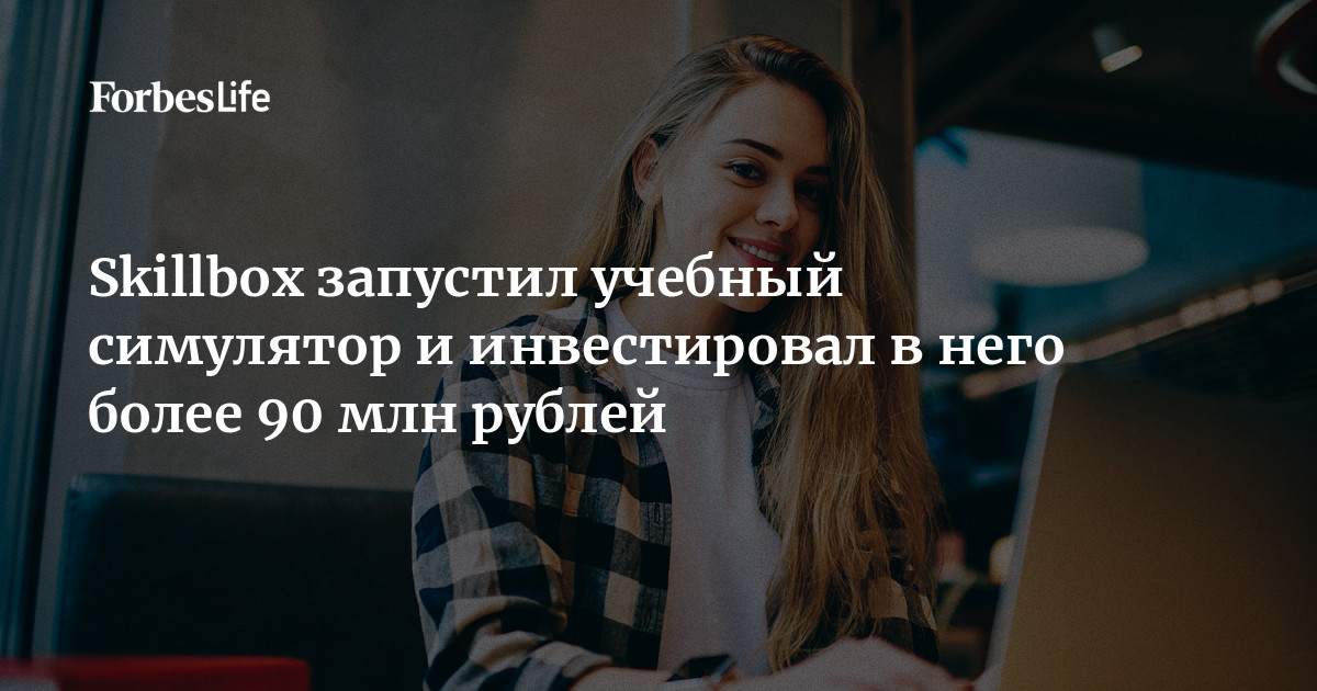 Skillbox запустил учебный симулятор и инвестировал в него более 90 млн ...