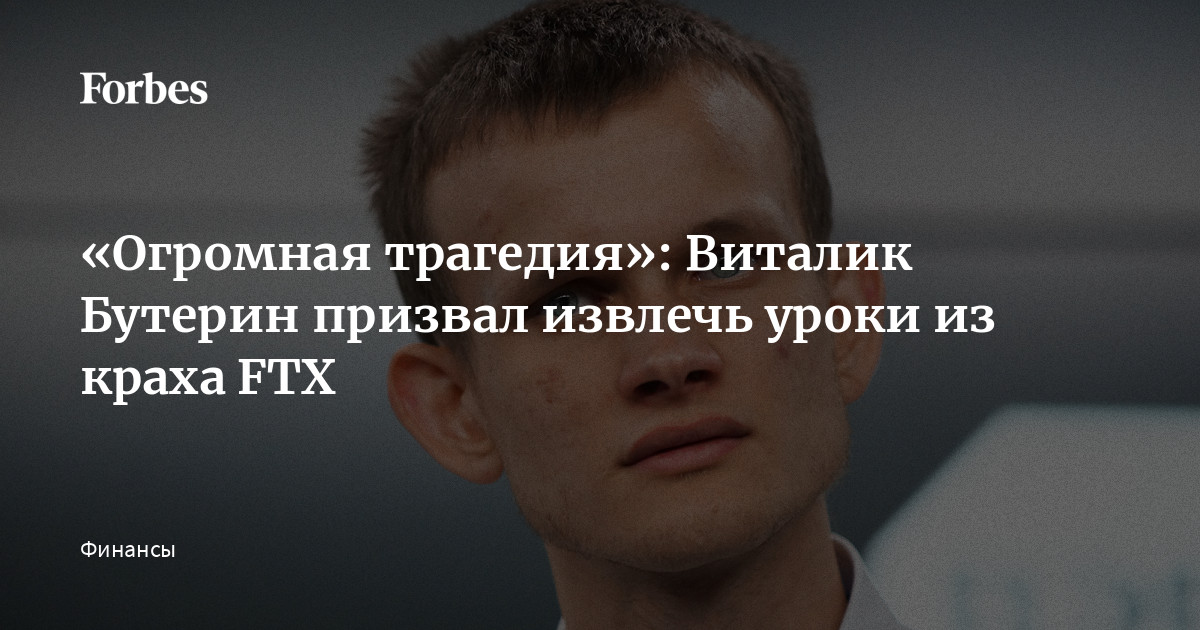 «Огромная трагедия»: Виталик Бутерин призвал извлечь уроки из краха FTX | Forbes.ru