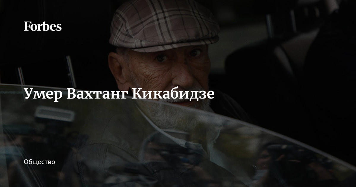 Умер Вахтанг Кикабидзе | Forbes.ru