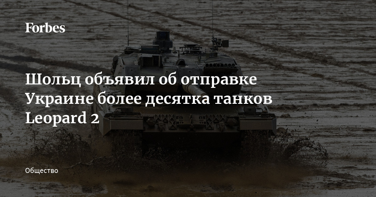 Шольц объявил об отправке Украине более десятка танков Leopard 2 | Forbes.ru
