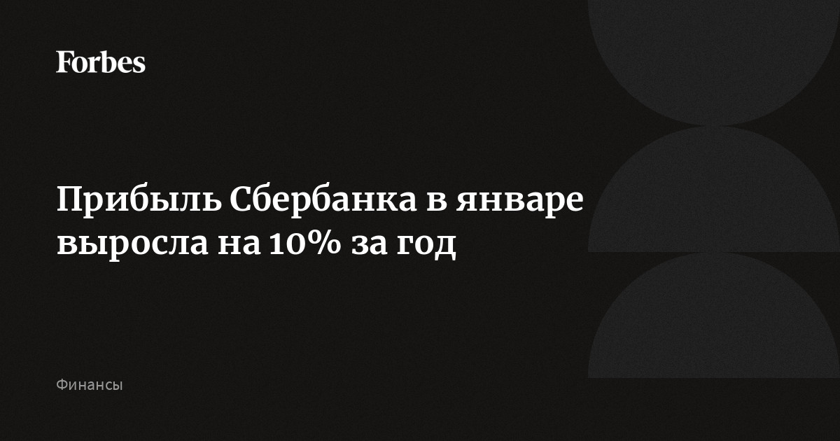 Прибыль Сбербанка в январе выросла на 10% за год | Forbes.ru