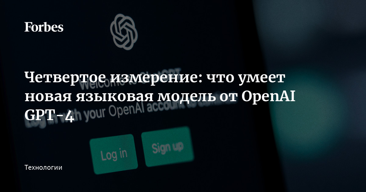 Четвертое измерение: что умеет новая языковая модель от OpenAI GPT-4 | Forbes.ru