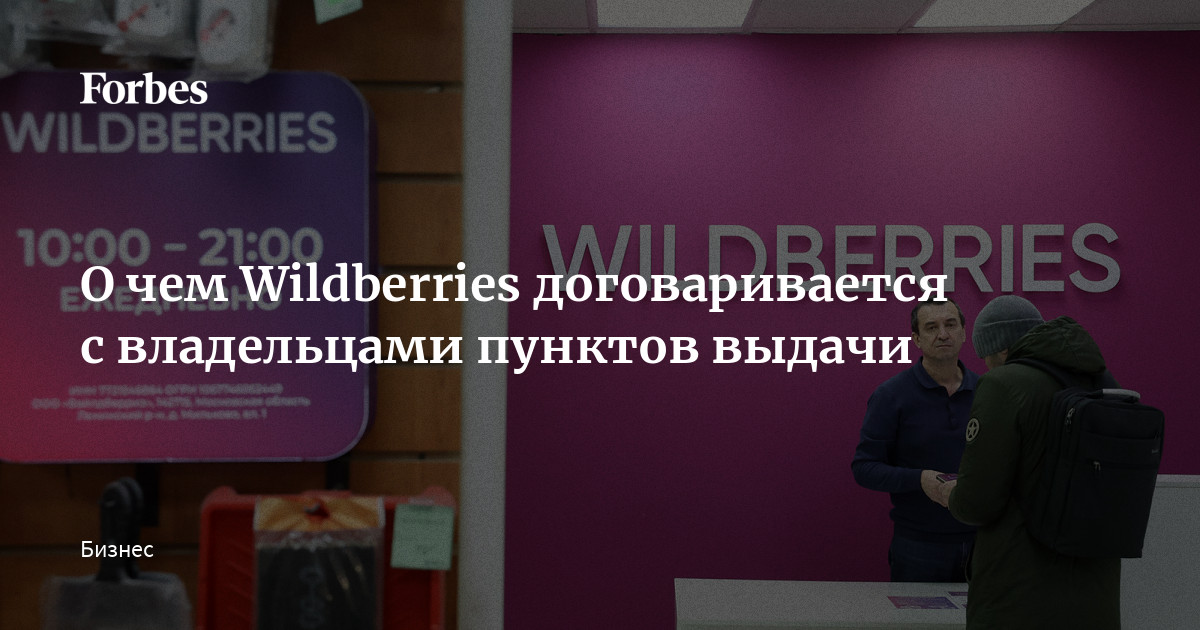 О чем Wildberries договаривается с владельцами пунктов выдачи | Forbes.ru