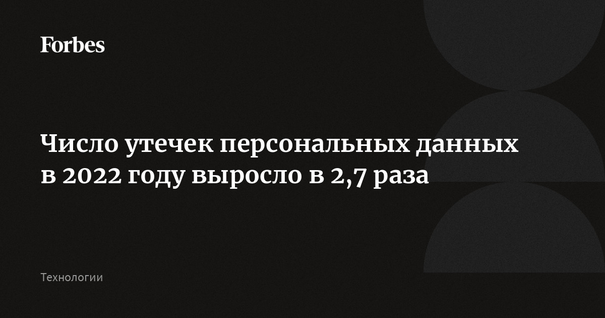 Число утечек персональных данных в 2022 году выросло в 2 7 раза