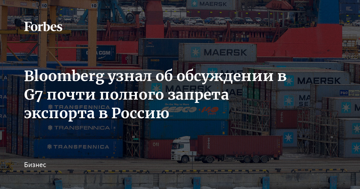 Bloomberg узнал об обсуждении в G7 почти полного запрета экспорта в Россию | Forbes.ru