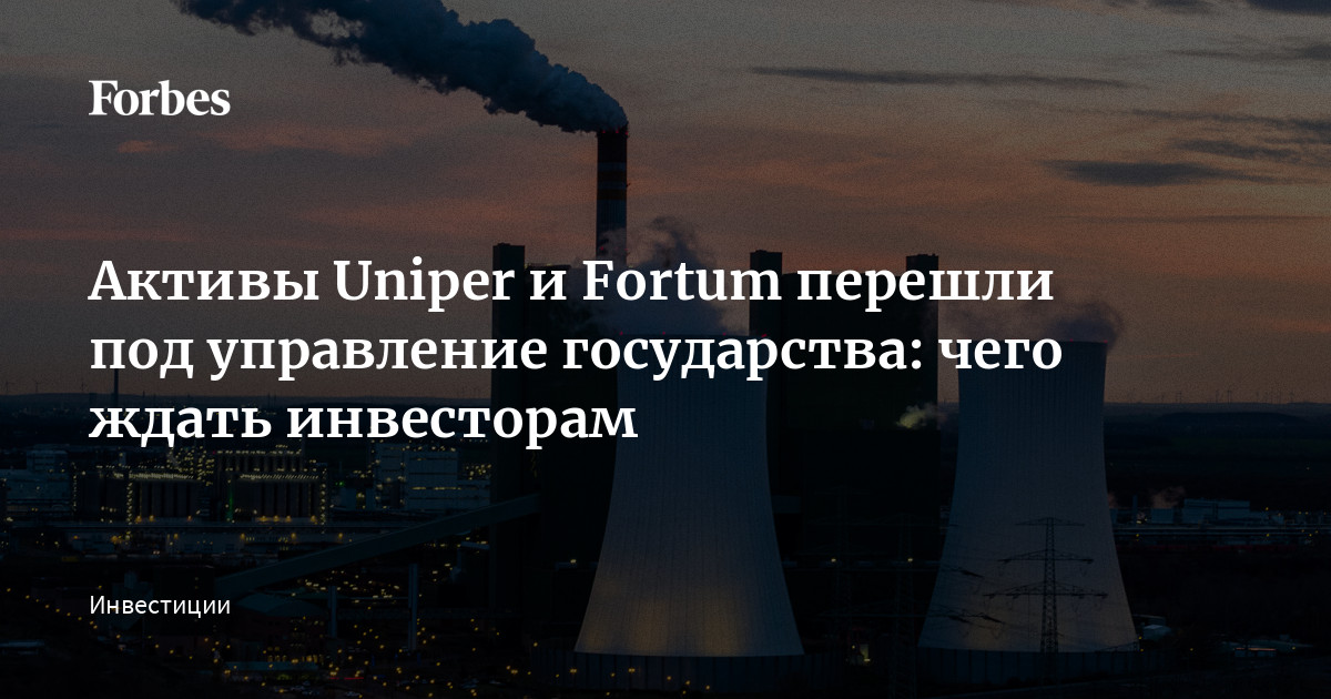 Активы Uniper и Fortum перешли под управление государства: чего ждать ...