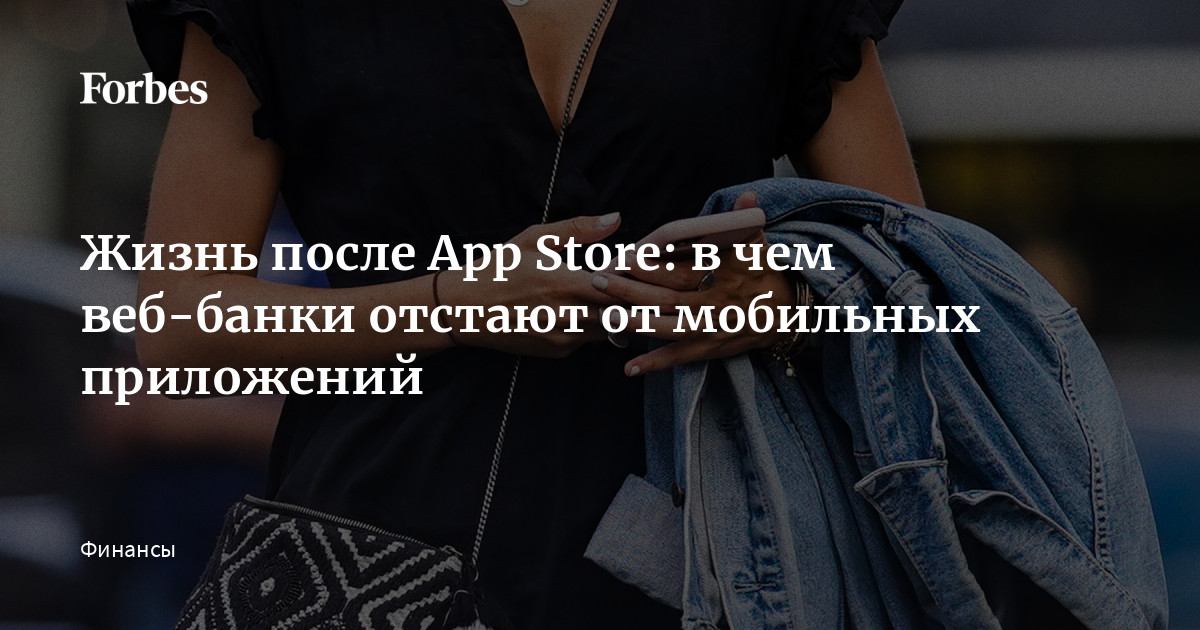 Жизнь после App Store: в чем веб-банки отстают от мобильных приложений | Forbes.ru