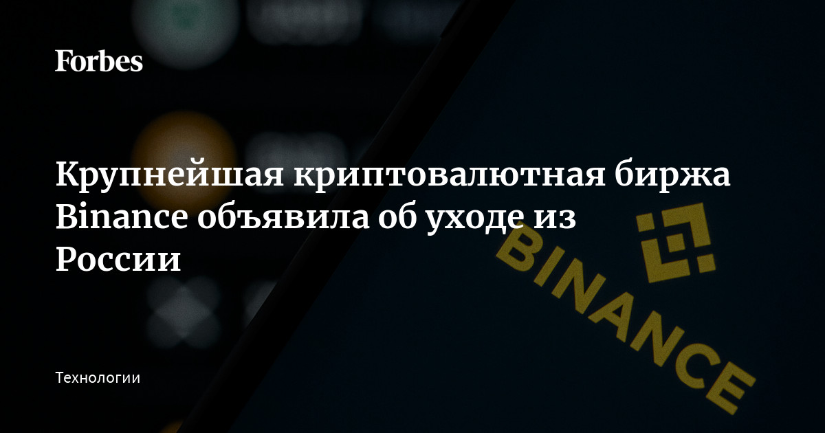 Крупнейшая криптовалютная биржа Binance объявила об уходе из России | Forbes.ru