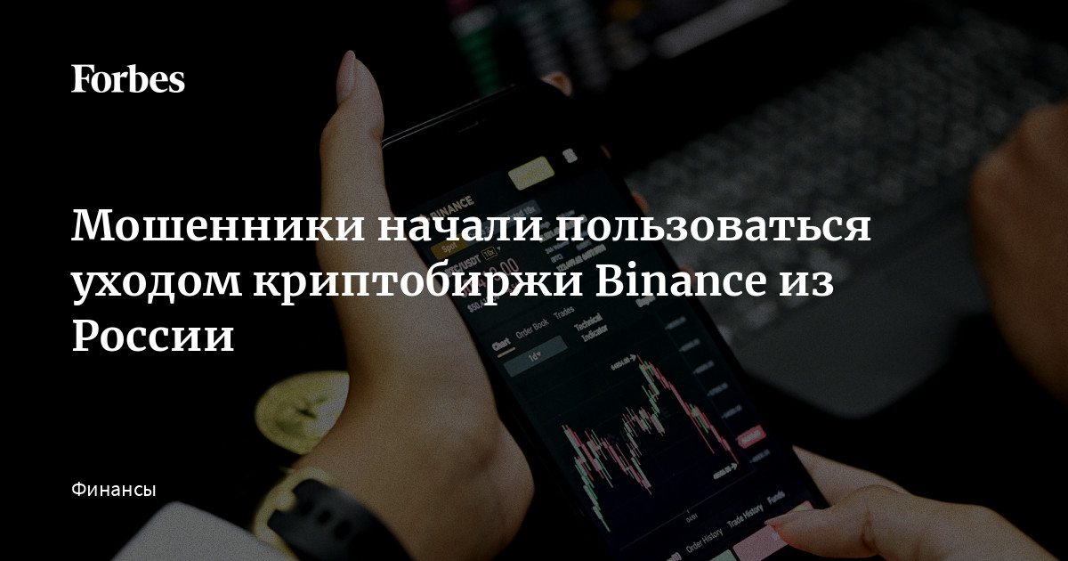 Мошенники начали пользоваться уходом криптобиржи Binance из России | Forbes.ru