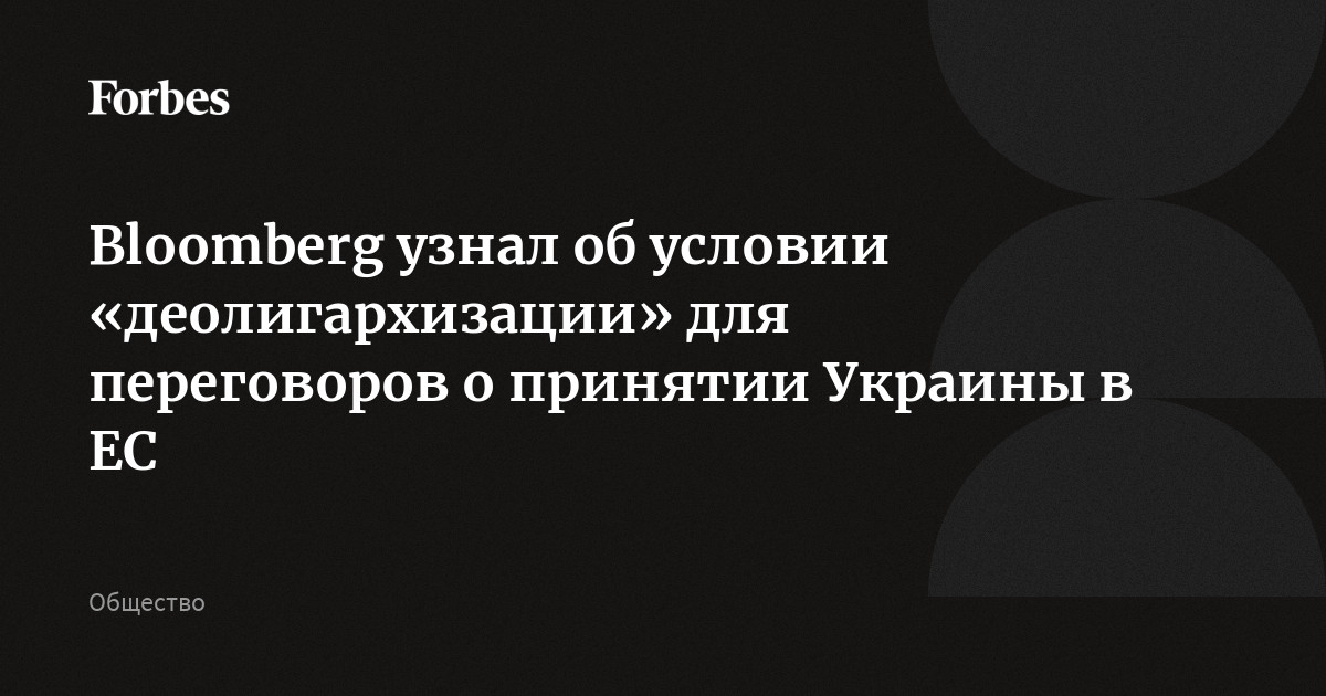 Bloomberg узнал об условии «деолигархизации» для переговоров о принятии ...