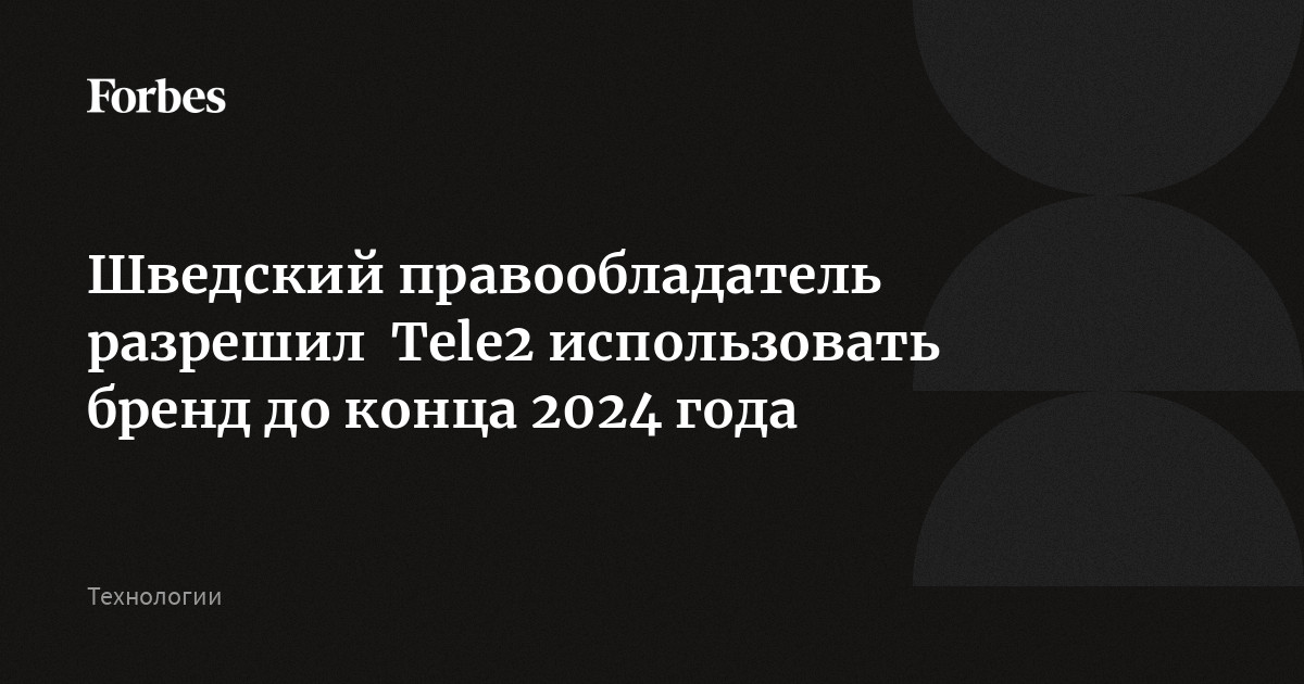 Шведский правообладатель разрешил Tele2 использовать бренд до конца 2024 года | Forbes.ru