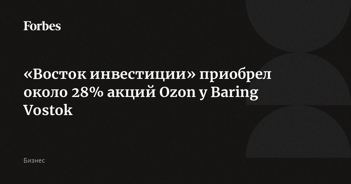 «Восток инвестиции» приобрел около 28% акций Ozon у Baring Vostok ...