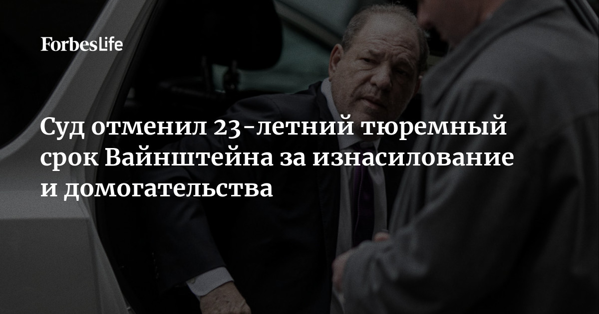 Суд отменил 23-летний тюремный срок Вайнштейна за изнасилование и ...
