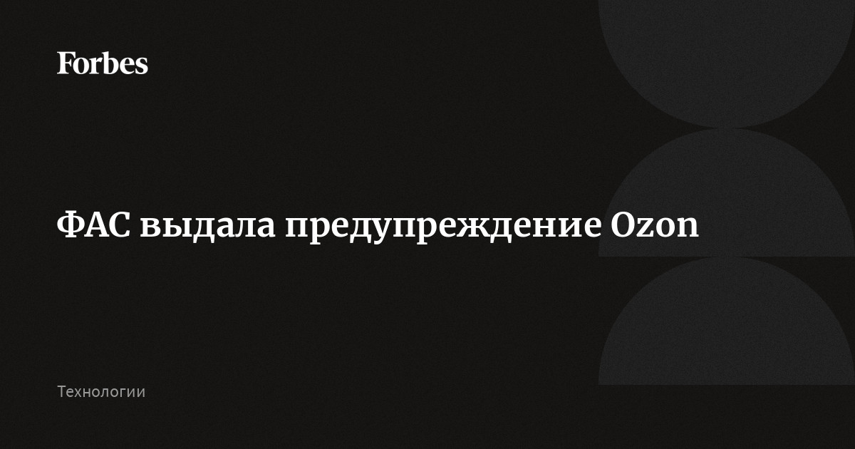 ФАС выдала предупреждение Ozon | Forbes.ru