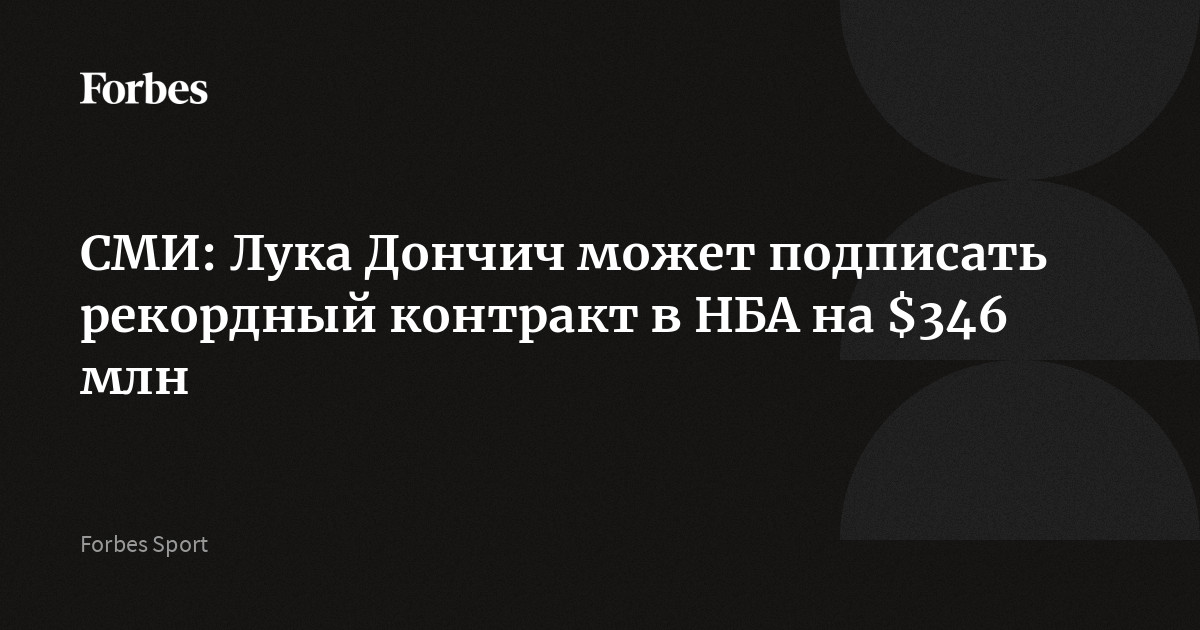 СМИ: Лука Дончич может подписать рекордный контракт в НБА на $346 млн | Forbes.ru