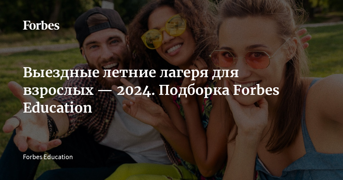 Выездные летние лагеря для взрослых — 2024. Подборка Forbes Education ...