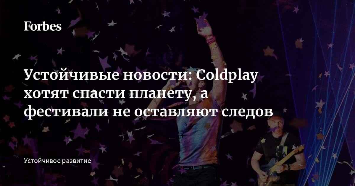 Устойчивые новости: Coldplay хотят спасти планету, а фестивали не ...