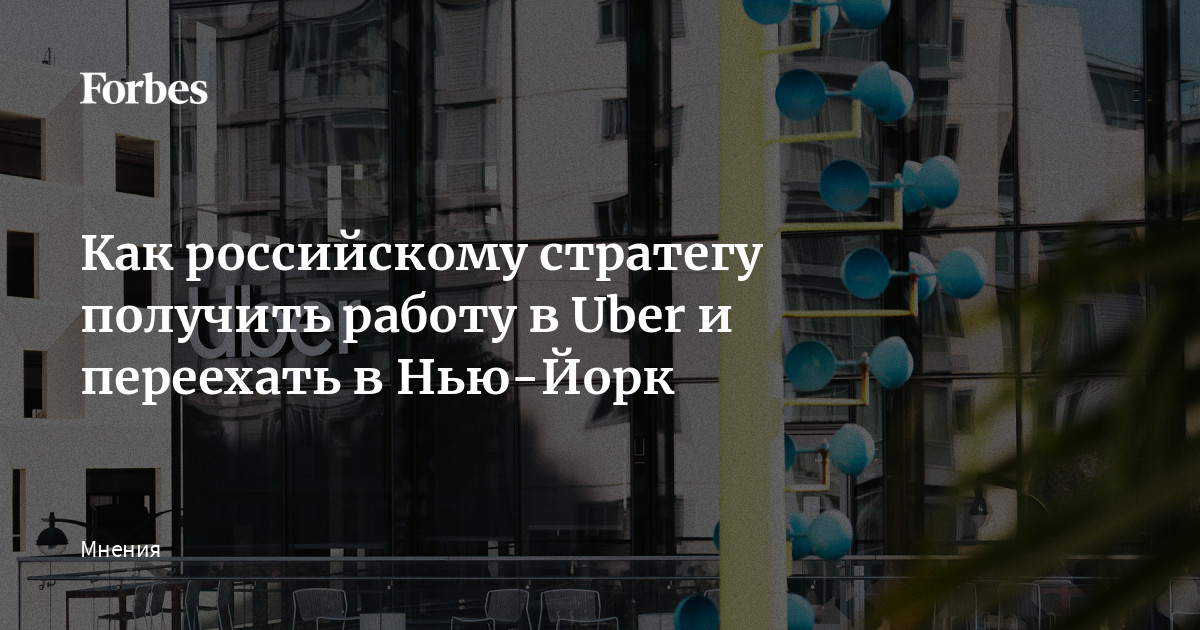 Как российскому стратегу получить работу в Uber и переехать в Нью-Йорк | Forbes.ru