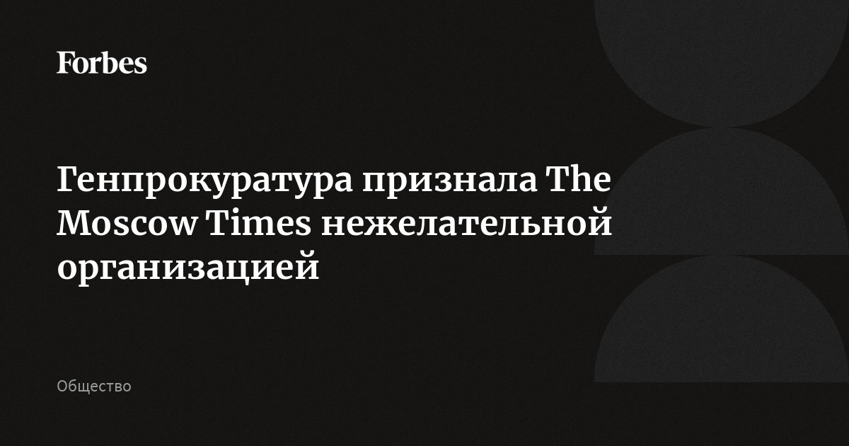 Генпрокуратура признала The Moscow Times нежелательной организацией ...