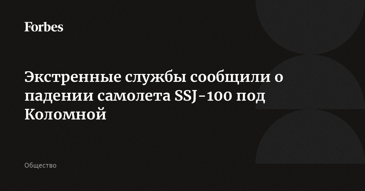 Экстренные службы сообщили о падении самолета Ssj 100 под Коломной