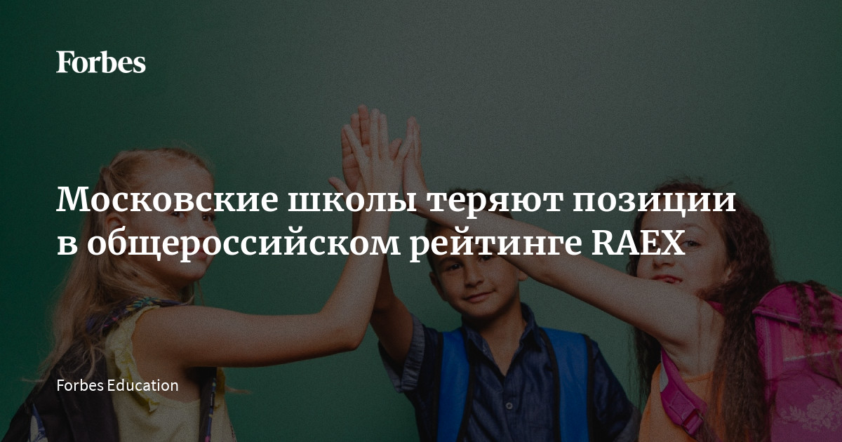 Московские школы теряют позиции в общероссийском рейтинге RAEX | Forbes Education – обучение за ...