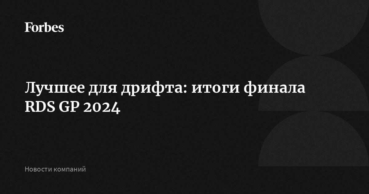 Лучшее для дрифта: итоги финала RDS GP 2024 | Forbes.ru