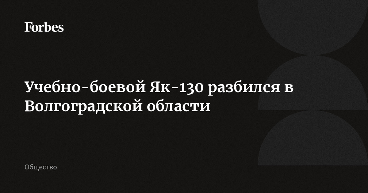 Учебно-боевой Як-130 разбился в Волгоградской области | Forbes.ru