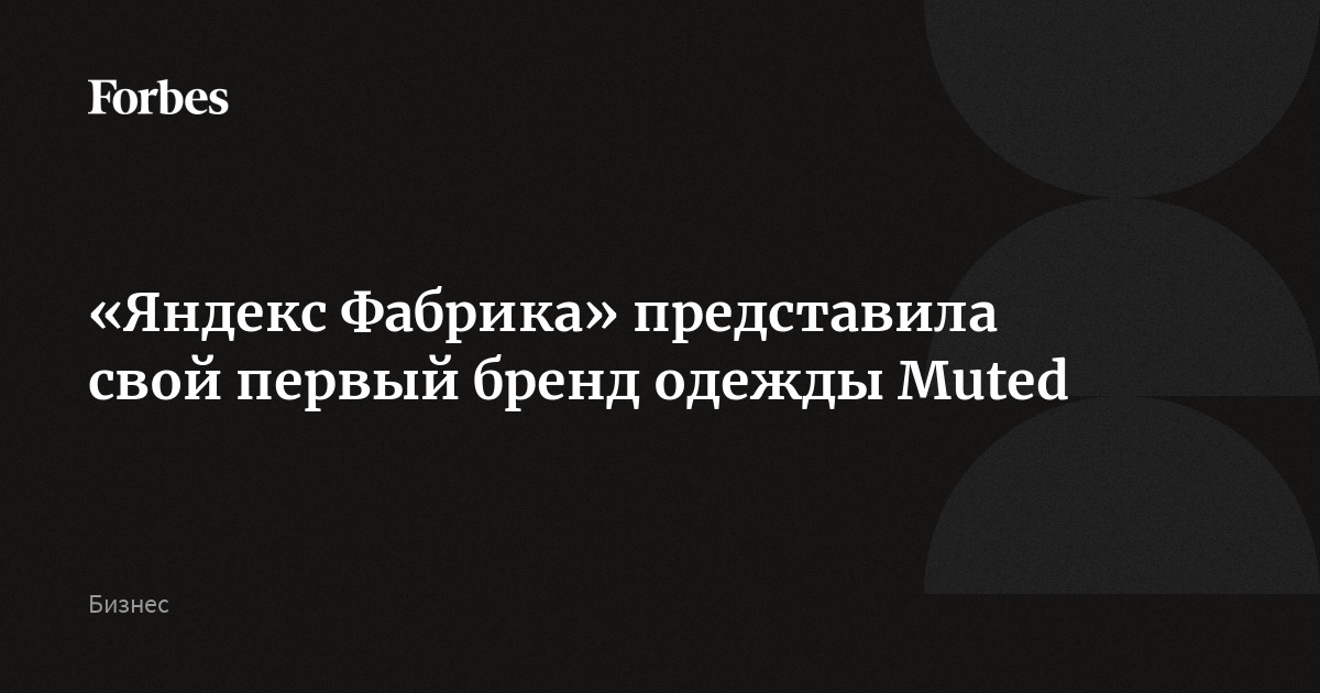 «Яндекс Фабрика» представила свой первый бренд одежды Muted | Forbes.ru