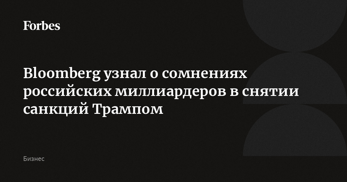 Bloomberg узнал о сомнениях российских миллиардеров в снятии санкций ...