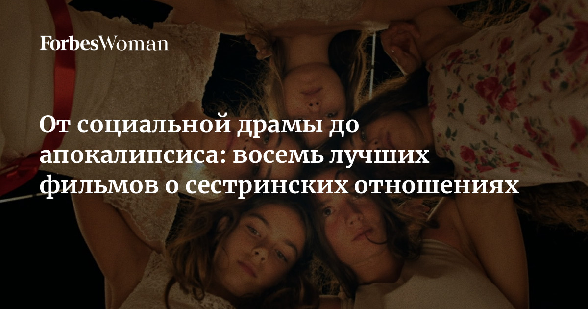 От социальной драмы до апокалипсиса: восемь лучших фильмов о сестринских отношениях | Forbes Woman