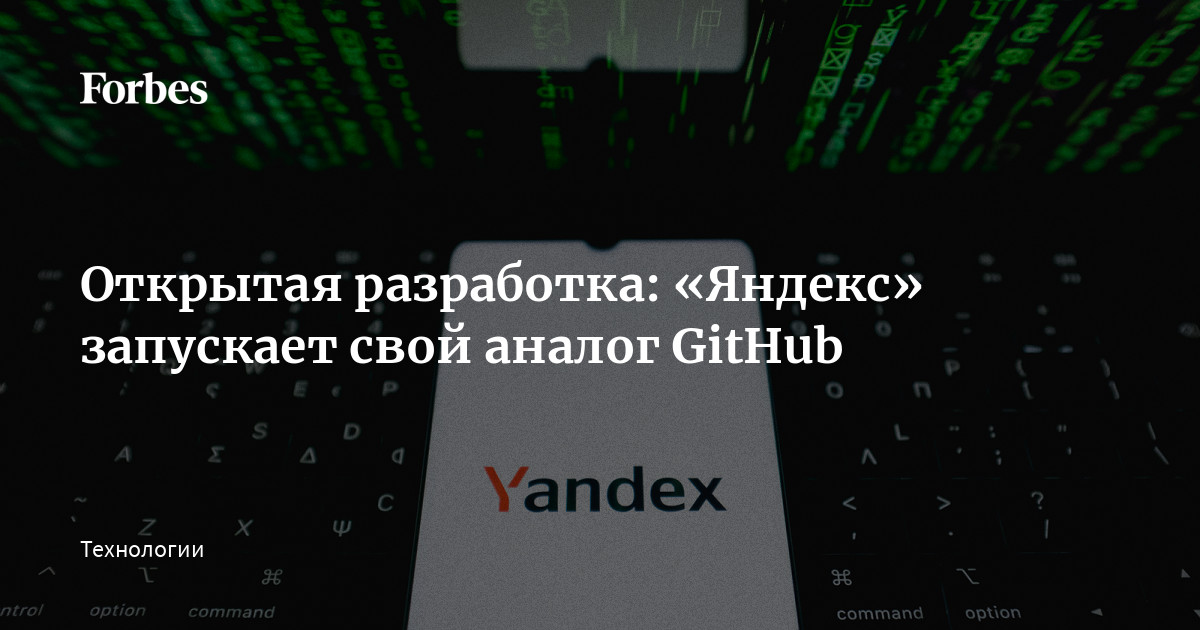 Открытая разработка: «Яндекс» запускает свой аналог GitHub | Forbes.ru