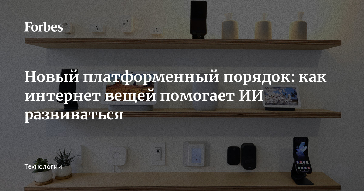 Новый платформенный порядок: как интернет вещей помогает ИИ развиваться ...